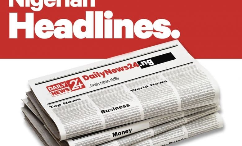 Nigerian Newspapers: Top 10 Stories to Start Your Wednesday Morning ...